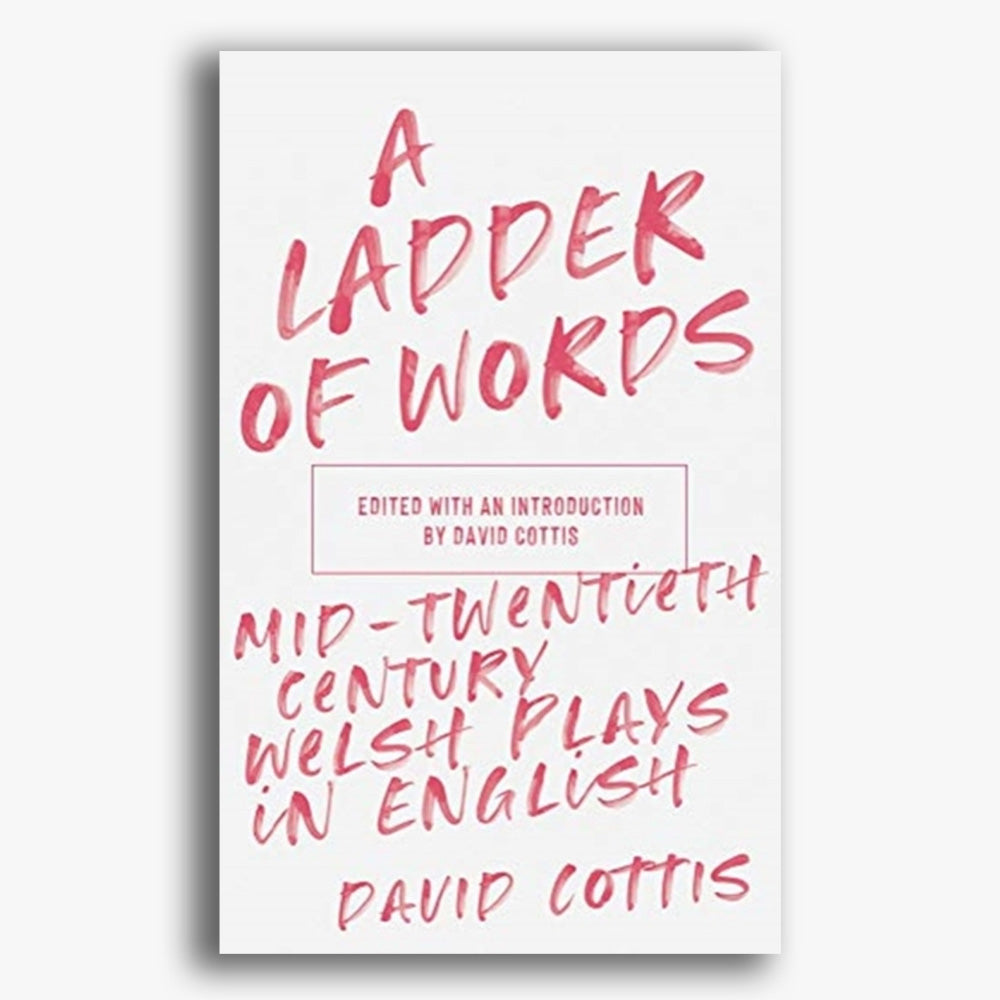 A Ladder of Words: Mid-Twentieth-Century Welsh Plays in English ...