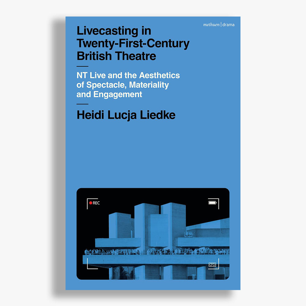 Livecasting in Twenty-First-Century British Theatre: NT Live and the A ...